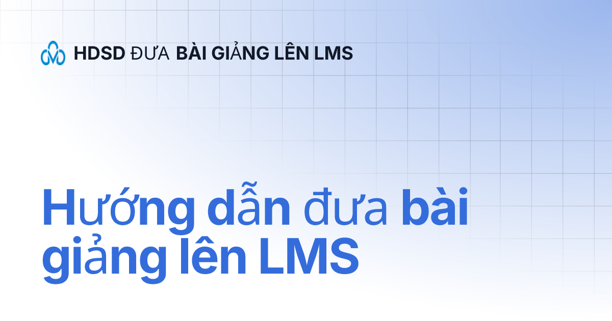Hướng dẫn đưa bài giảng lên LMS | HDSD ĐƯA BÀI GIẢNG LÊN LMS